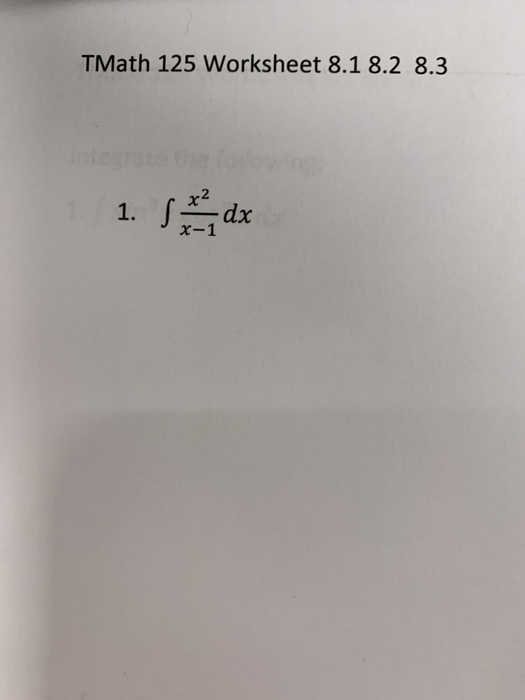Solved TMath 125 Worksheet 8.1 8.2 8.3 x2 1. Sdx | Chegg.com