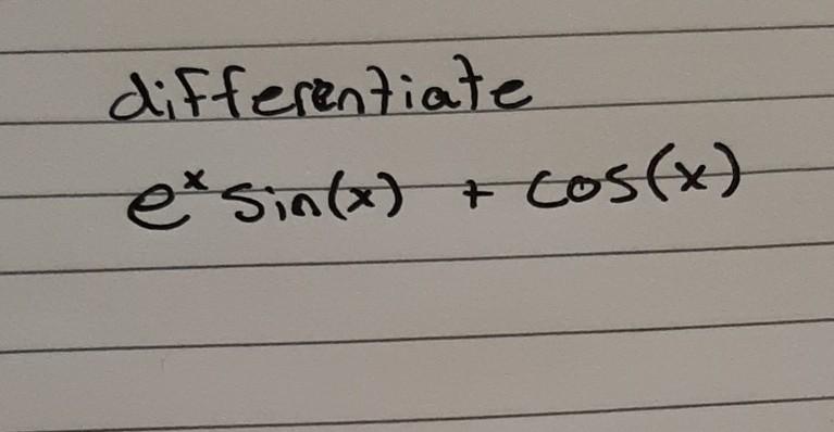 Solved differentiate ex sin(x) + cos(x) | Chegg.com