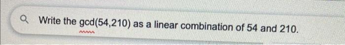 Solved Write the gcd(54,210) as a linear combination of 54 | Chegg.com
