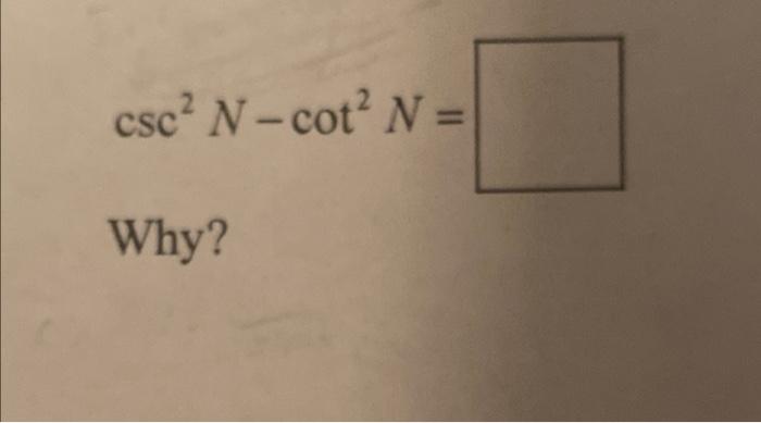 Solved cscN-cot?N= Why? | Chegg.com