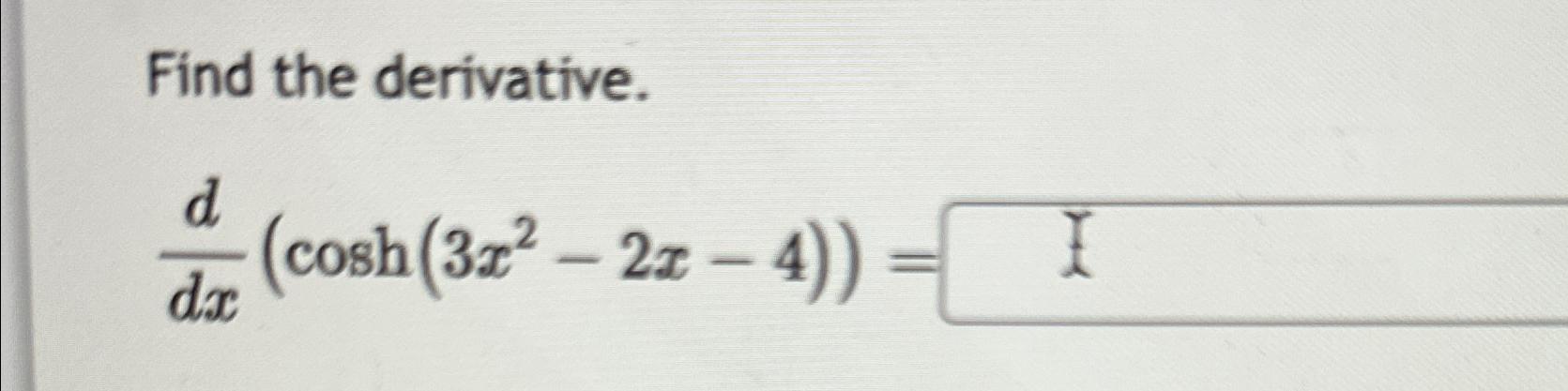 Solved Find the derivative.ddx(cosh(3x2-2x-4))= | Chegg.com