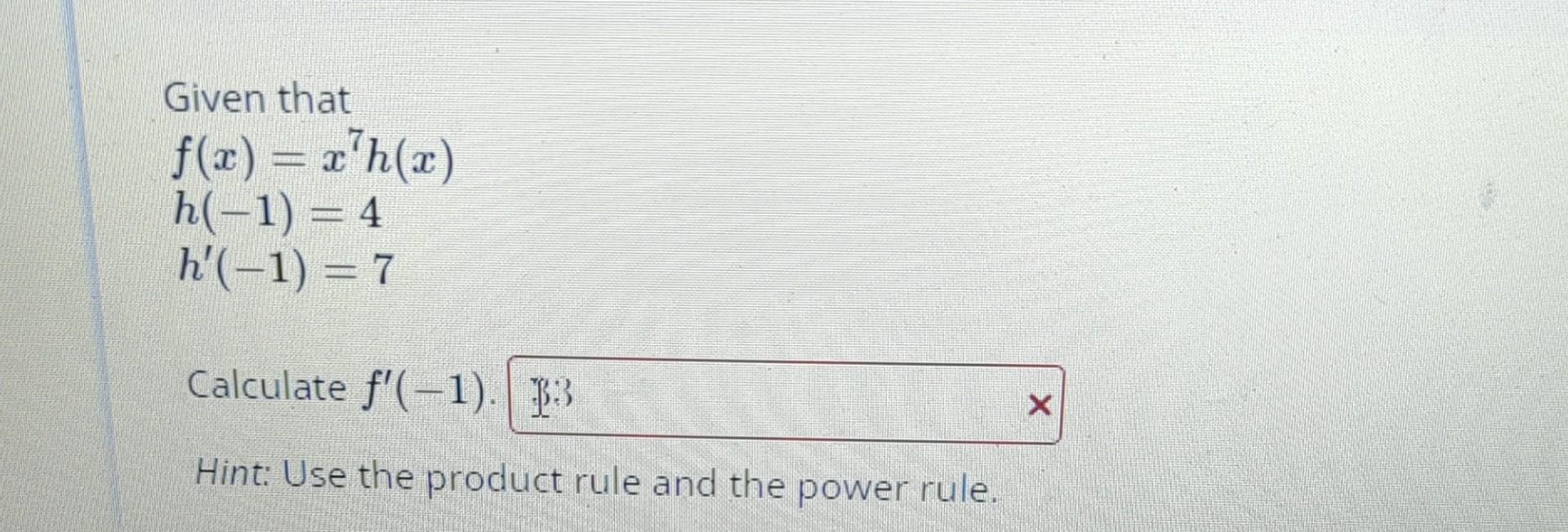 Solved Given that f(x)=x7h(x)h(−1)=4h′(−1)=7 Calculate | Chegg.com