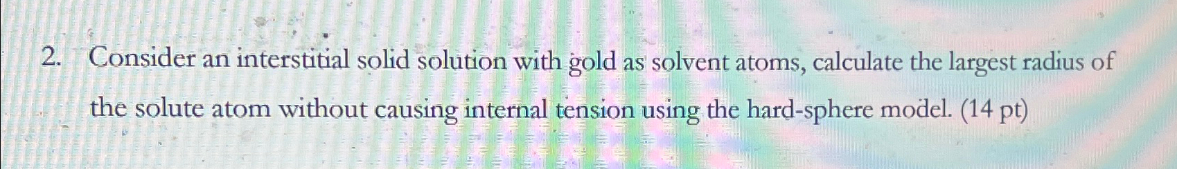 Solved Consider an interstitial solid solution with gold as | Chegg.com