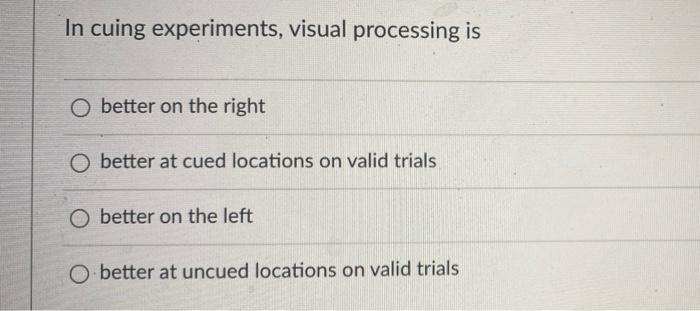Solved In cuing experiments, visual processing is O better | Chegg.com
