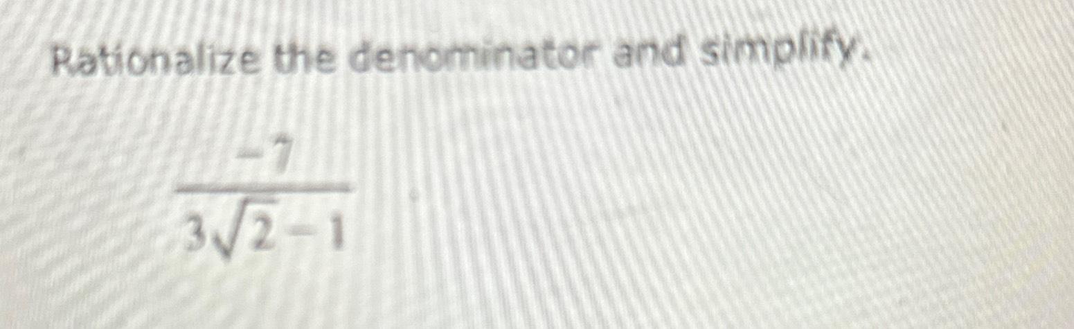Solved Rationalize the denominator and simplify.-7322-1 | Chegg.com