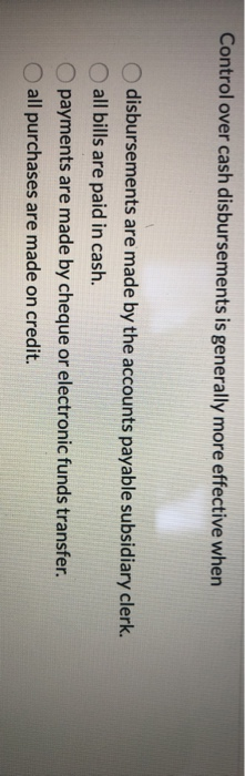 Solved Control over cash disbursements is generally more | Chegg.com