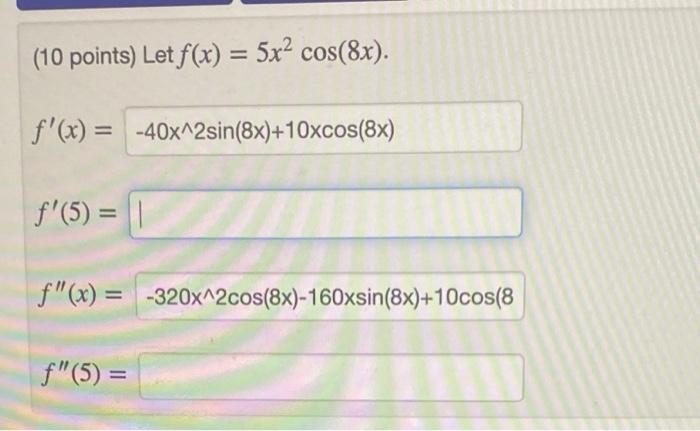 Solved (10 points) Let f(x)=5x2cos(8x) f′(x)= f′(5)= f′′(x)= | Chegg.com