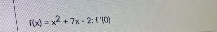 Solved f(x)=x2+7x−2;f′(0)Calculate the derivative of the | Chegg.com