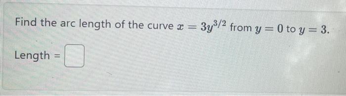 Solved Find the arc length of the curve x=3y3/2 from y=0 to | Chegg.com
