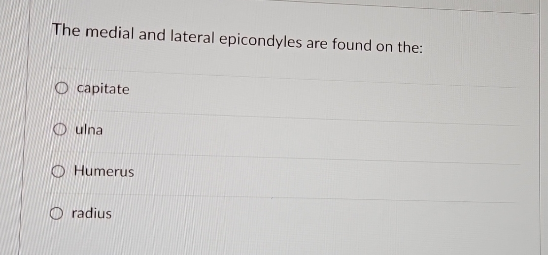 Solved The medial and lateral epicondyles are found on | Chegg.com