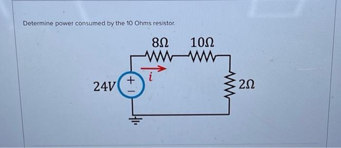 Solved Determine power consumed by the 10 Ohms resistor. | Chegg.com
