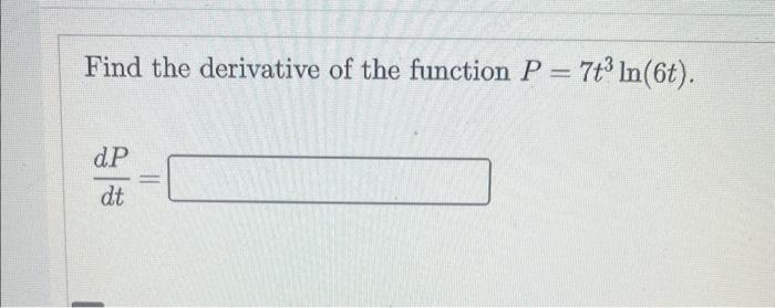 Solved Find the derivative of the function P=7t3ln(6t). | Chegg.com