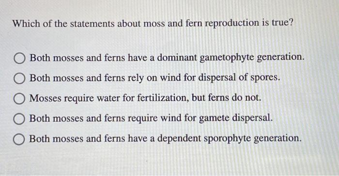 Solved Which of the statements about moss and fern | Chegg.com