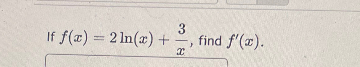 Solved If f(x)=2ln(x)+3x, ﻿find f'(x) | Chegg.com