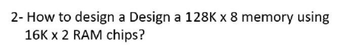 Solved 2- How to design a Design a 128K x 8 memory using 16K | Chegg.com