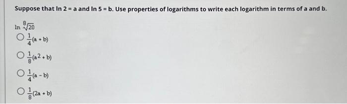 Solved Suppose that ln2=a and ln5=b. Use properties of | Chegg.com