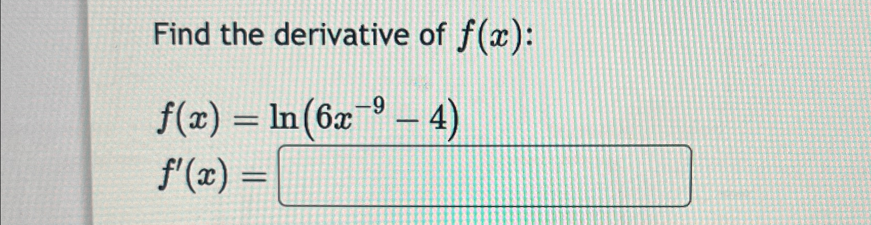 Solved Find the derivative of f(x) ﻿:f(x)=ln(6x-9-4)f'(x)= | Chegg.com