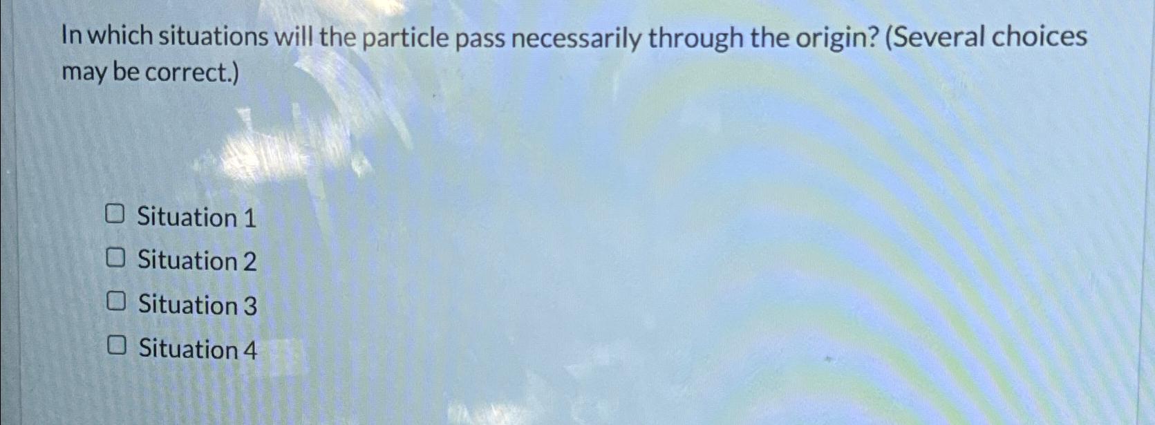Solved In which situations will the particle pass | Chegg.com