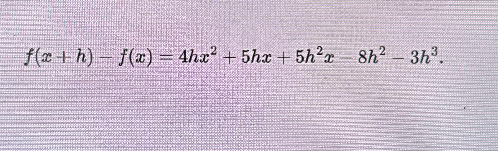 f(x+h)-f(x)=4hx2+5hx+5h2x-8h2-3h3 | Chegg.com