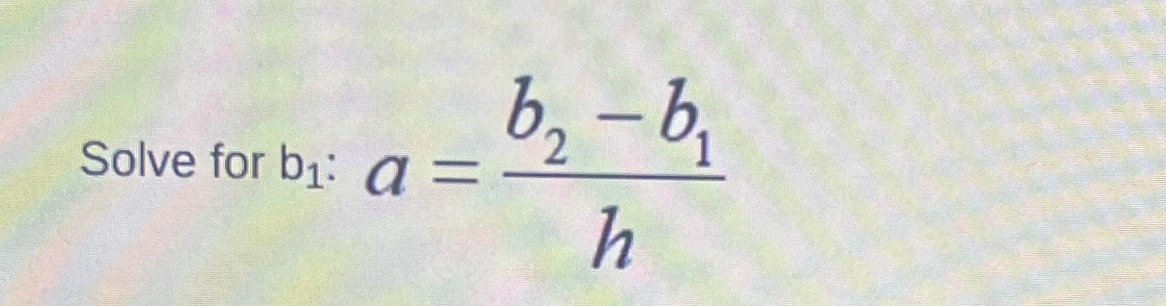 Solved Solve for b1:a=b2-b1h | Chegg.com