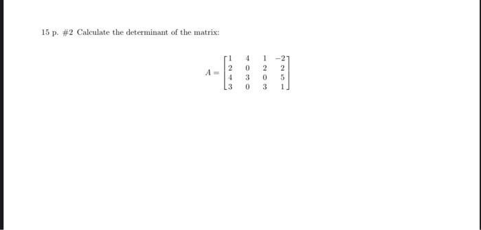 Solved 15 p. \#2 Calculate the determinant of the matrix: | Chegg.com