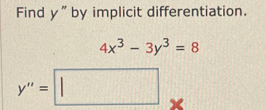 Solved Find y'' ﻿by implicit differentiation.4x3-3y3=8y''= | Chegg.com