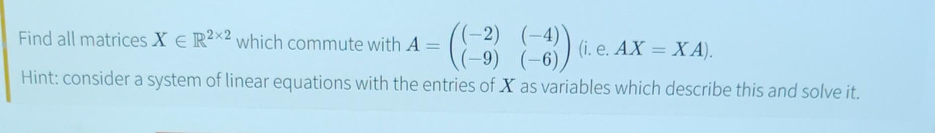 Solved Find all matrices X∈R2×2 which commute with | Chegg.com