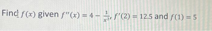Solved Finc f(x) given f′′(x)=4−x21,f′(2)=12.5 and f(1)=5 | Chegg.com
