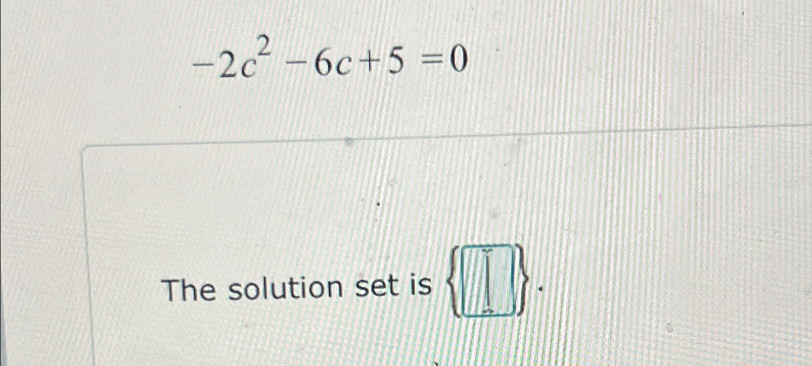 Solved -2c2-6c+5=0The solution set is | Chegg.com