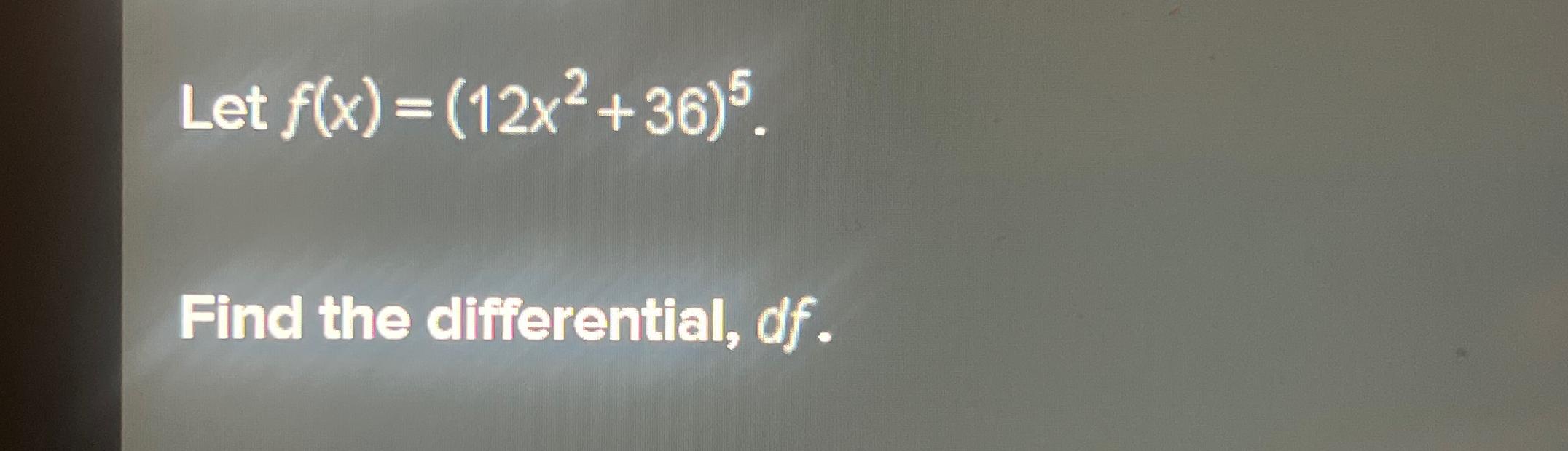 Solved Let f(x)=(12x2+36)5Find the differential, df. | Chegg.com