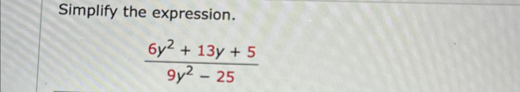 Solved Simplify the expression.6y2+13y+59y2-25 | Chegg.com