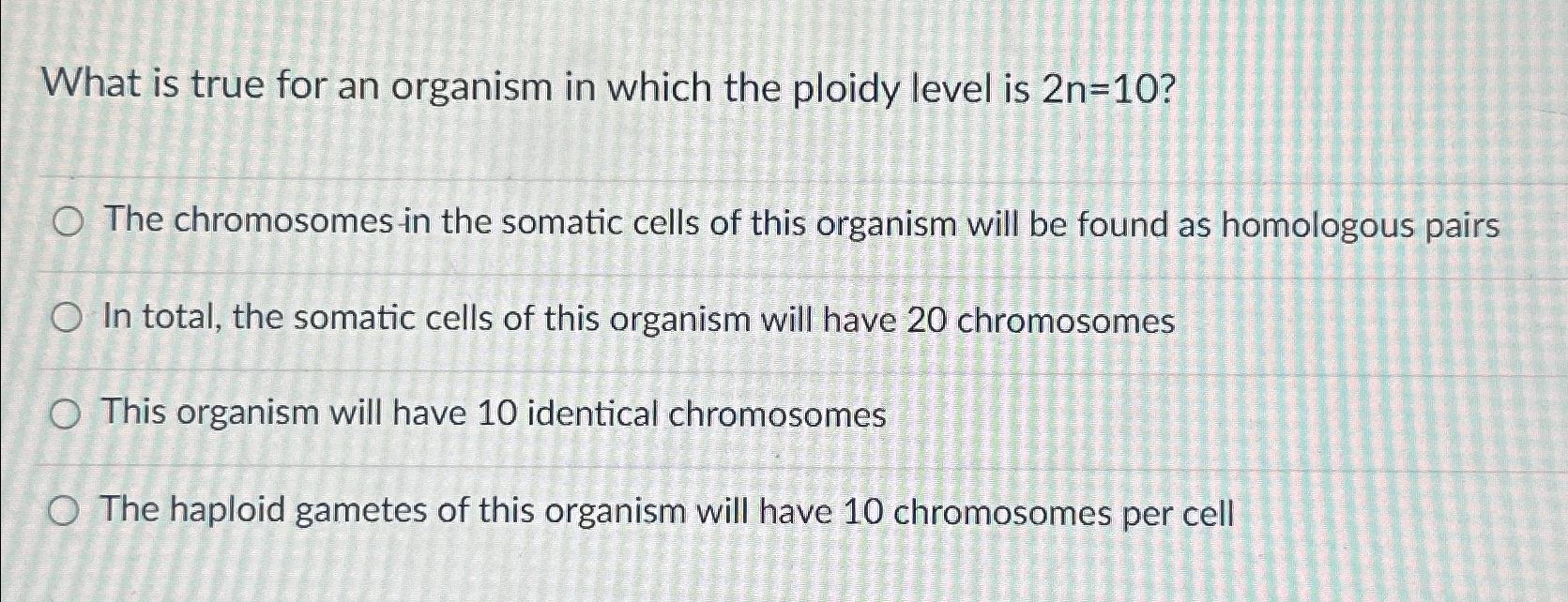 Solved What is true for an organism in which the ploidy | Chegg.com