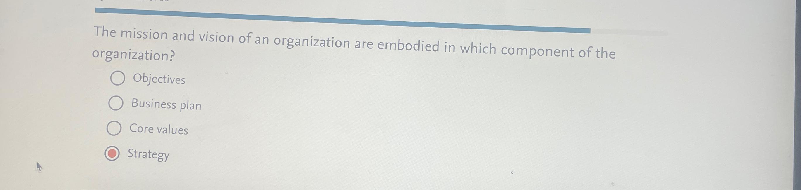 Solved The mission and vision of an organization are | Chegg.com