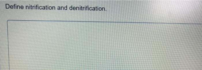 Solved Define nitrification and denitrification. | Chegg.com