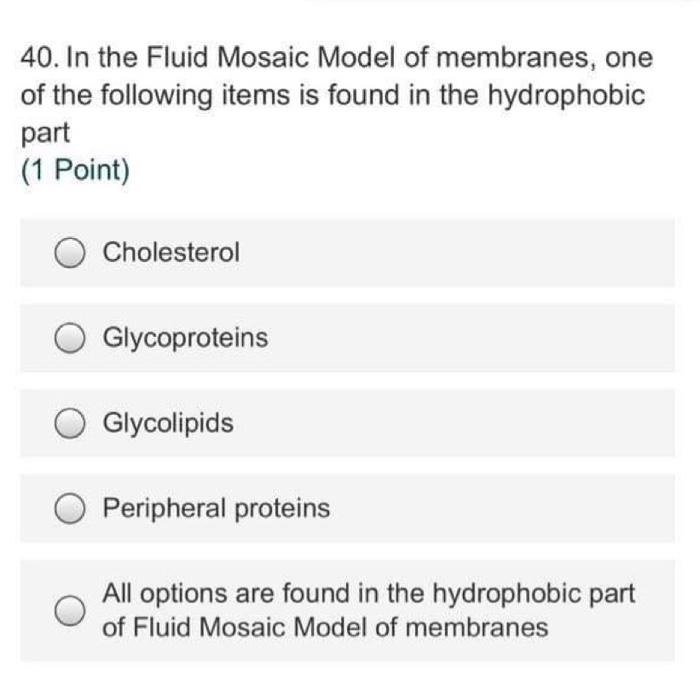 Solved 40. In the Fluid Mosaic Model of membranes, one of | Chegg.com