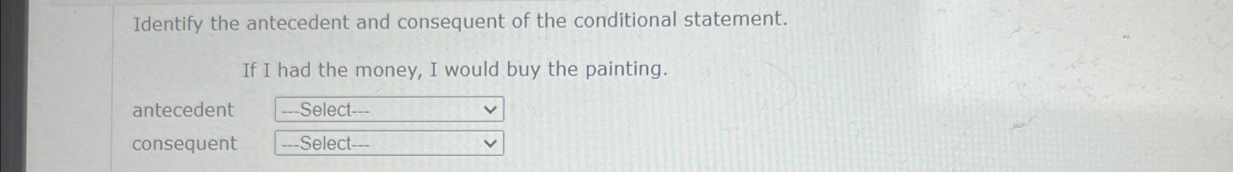 Solved Identify the antecedent and consequent of the | Chegg.com