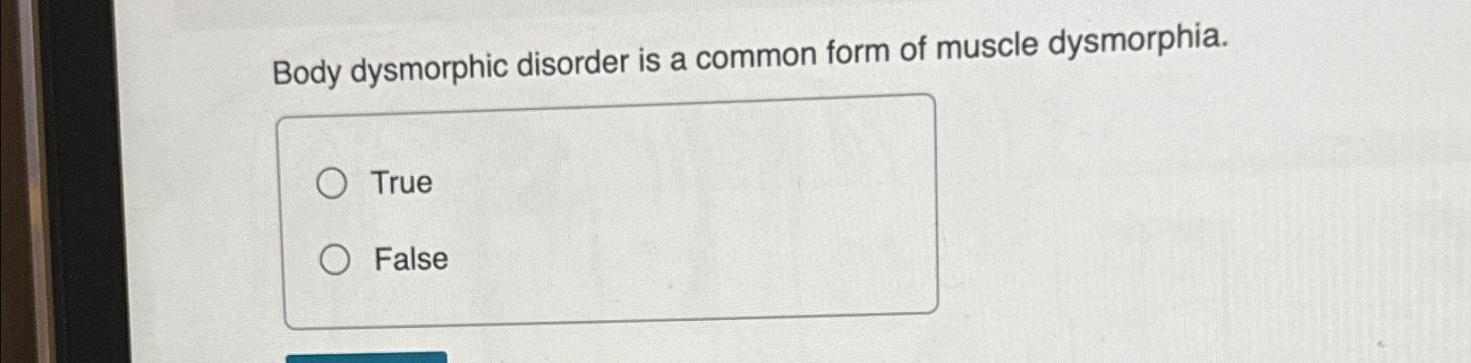Solved Body dysmorphic disorder is a common form of muscle | Chegg.com