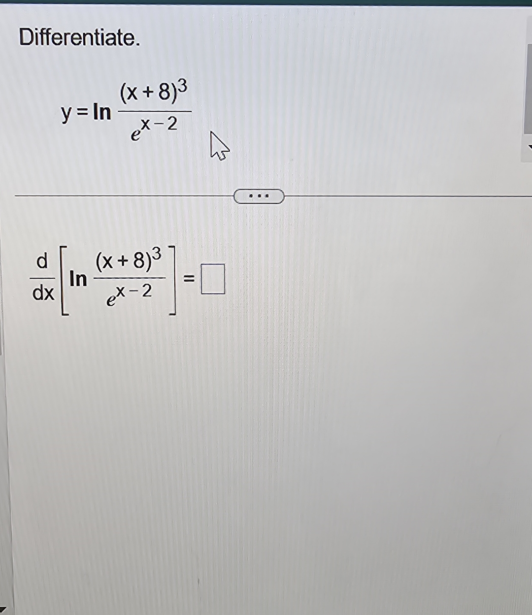 Solved by an EXPERT Differentiate.y=ln((x+8)3ex-2)ddx[ln((x+8)3ex-2)]=The | Chegg.com