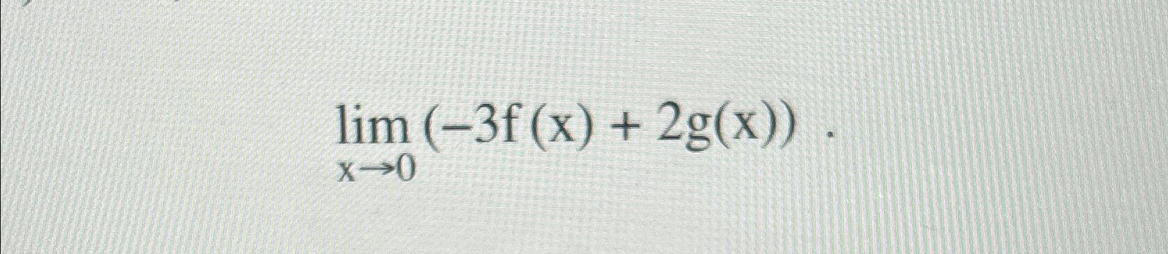 Solved limx→0(-3f(x)+2g(x)) | Chegg.com