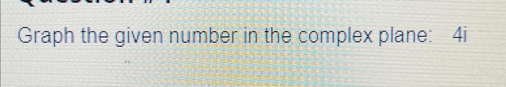 Solved Graph the given number in the complex plane: 4i | Chegg.com