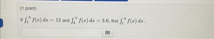 Solved If ∫15f(x)dx=12 and ∫45f(x)dx=3.6, find ∫14f(x)dx. | Chegg.com