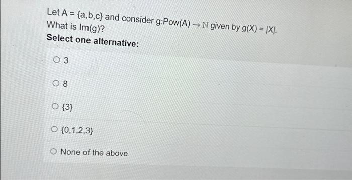 Solved Let A={a,b,c} and consider g:Pow(A)→N given by | Chegg.com