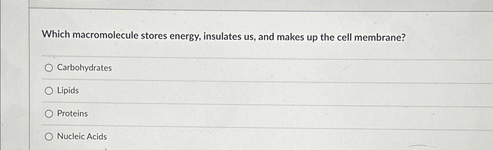 Solved Which macromolecule stores energy, insulates us, ﻿and | Chegg.com