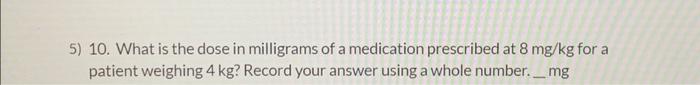 Solved 5) 10. What is the dose in milligrams of a medication | Chegg.com