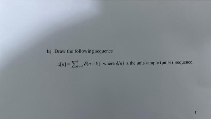 Solved b) Draw the following sequence x[n]=∑i−11δ[n−k] where | Chegg.com