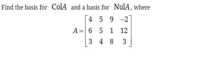 Solved Find the basis for ColA and a basis for NulA, where | Chegg.com