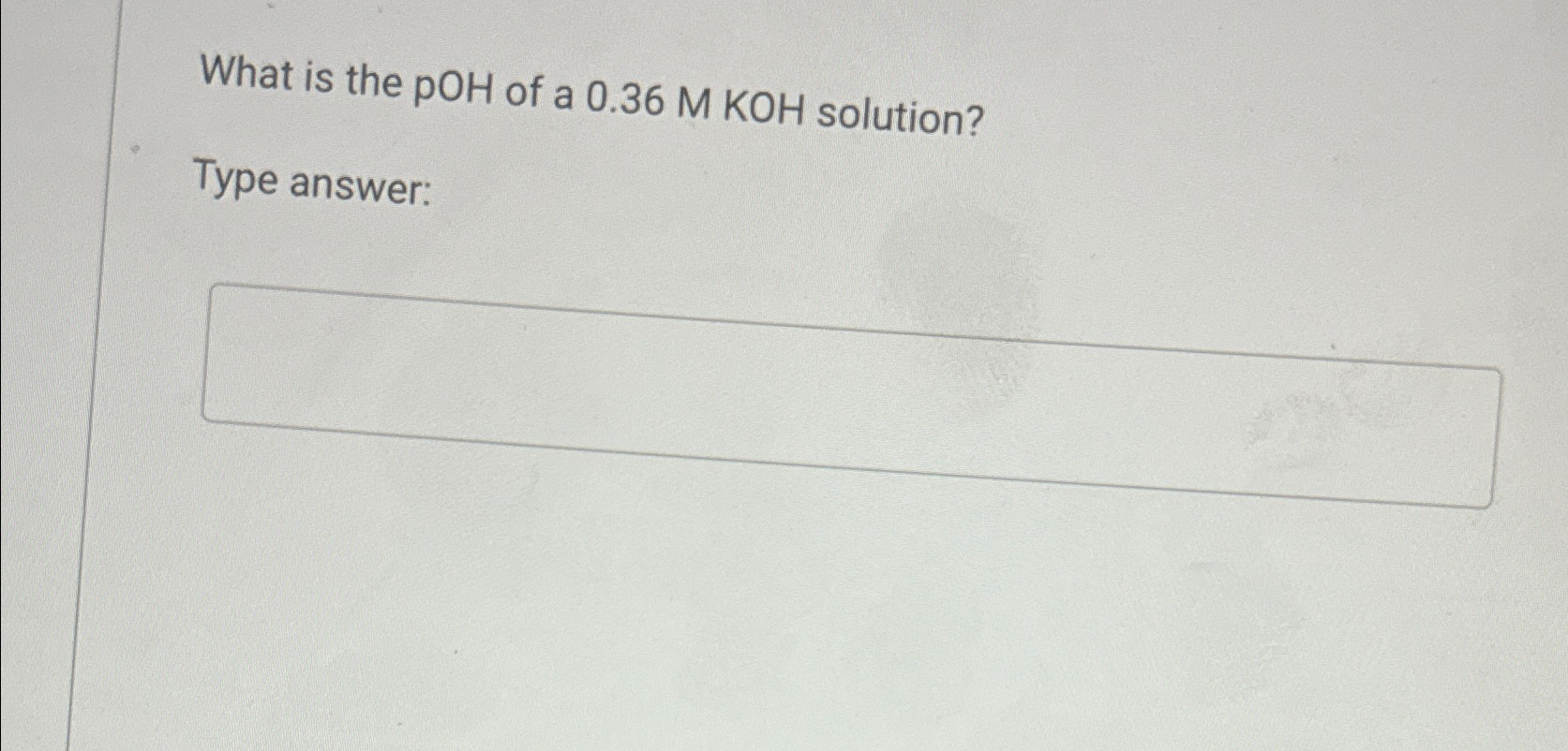 Solved What is the pOH of a 0.36MKOH solution?Type answer: | Chegg.com