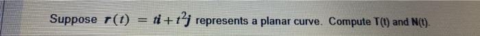 Solved Suppose r(t)=ti+t2j represents a planar curve. | Chegg.com