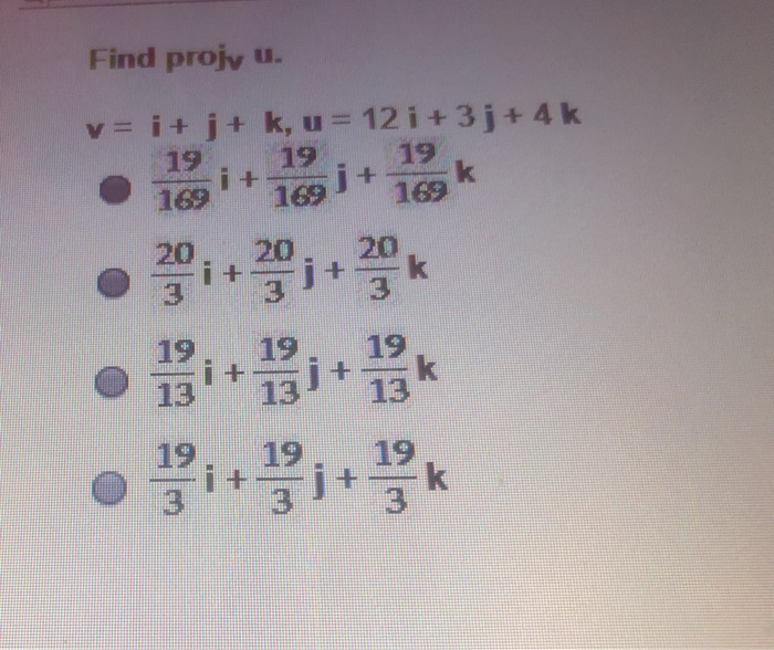 Solved Find projv u. v= i + j+ k, u = 12 i +3j+4k 19 19 19 i | Chegg.com
