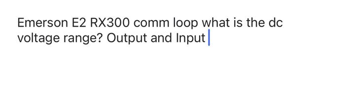 Solved Emerson E2 RX300 comm loop what is the dc voltage | Chegg.com
